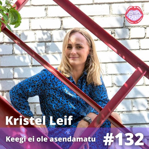 #132 - Kristel Leif - Keegi ei ole asendamatu - Podcastid.ee
