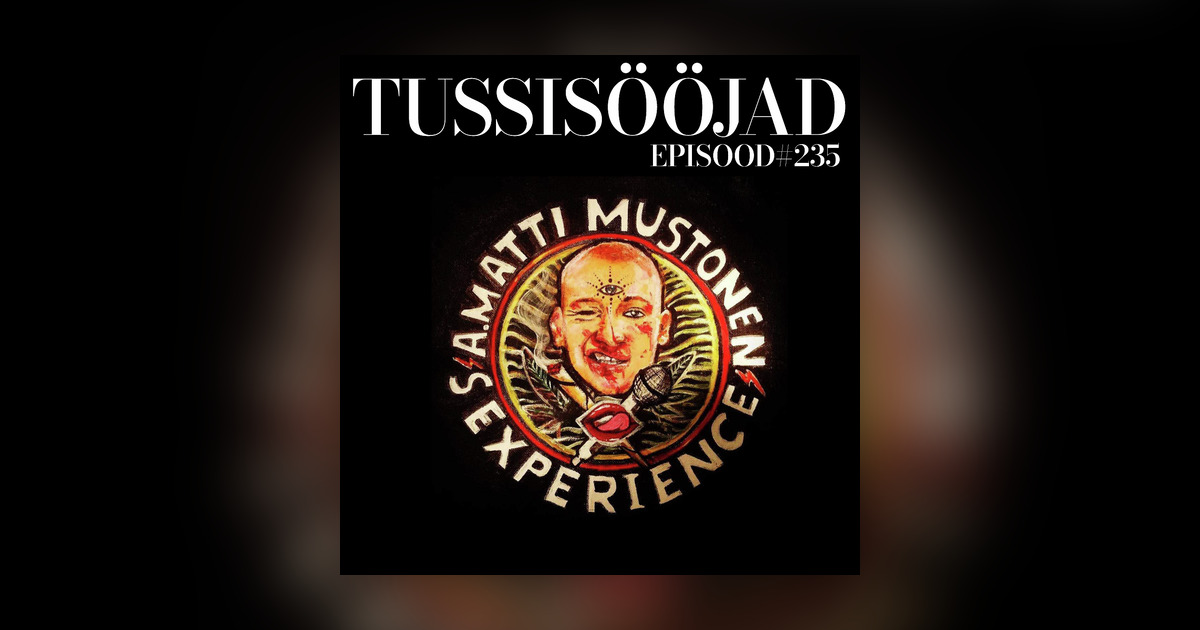 #235 Tussisööjad: "ari matti mustonen experience" - Podcastid.ee